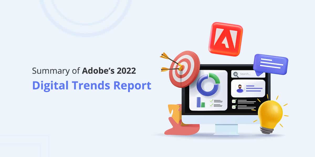 Our Summary of Adobe’s 2022 Digital Trends Report
